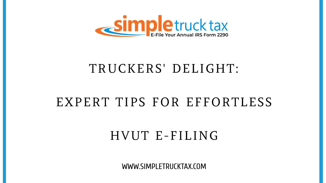 Truckers Delight: Expert Tips for Effortless HVUT E-Filing Truckers Delight: Expert Tips for Effortless HVUT E-Filing